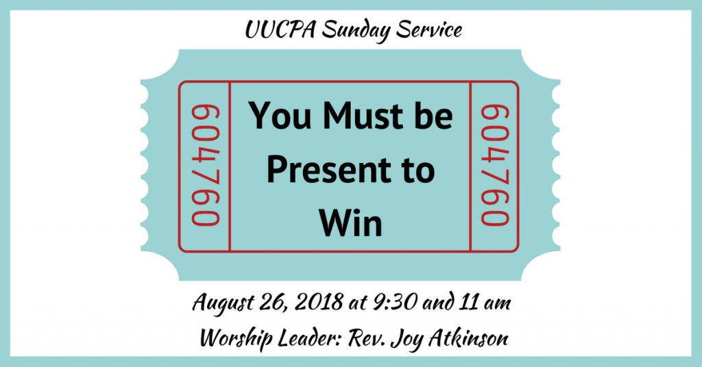 You Must Be Present To Win – Unitarian Universalist Church of Palo Alto
